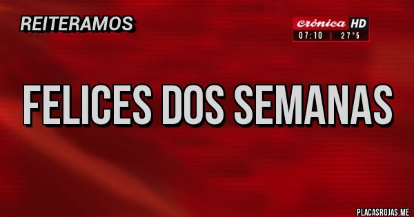 FELICES DOS SEMANAS - Placas Rojas