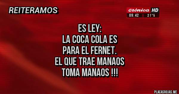 ES LEY: LA COCA COLA ES PARA EL FERNET. EL QUE TRAE MANAOS TOMA MANAOS ...