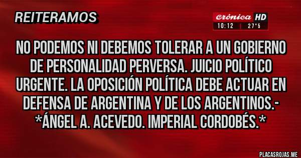 No podemos ni debemos tolerar a un gobierno de personalidad PERVERSA ...